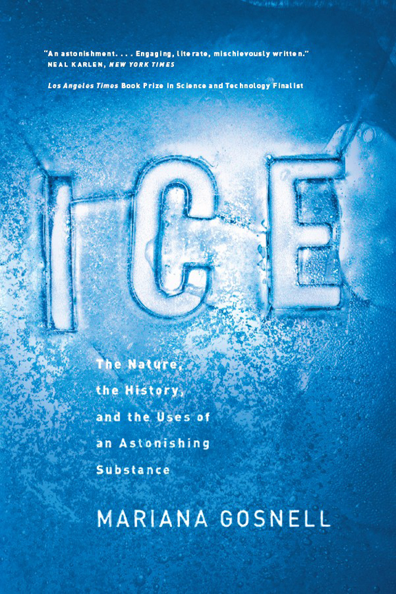 Ice: The Nature, the History, and the Uses of an Astonishing Substance ...