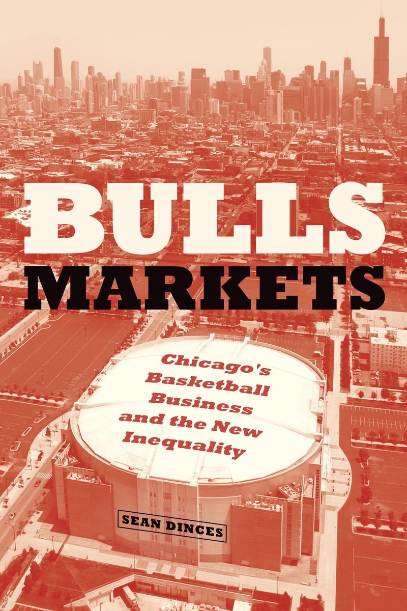 Bulls Markets: Chicago's Basketball Business and the New Inequality ...