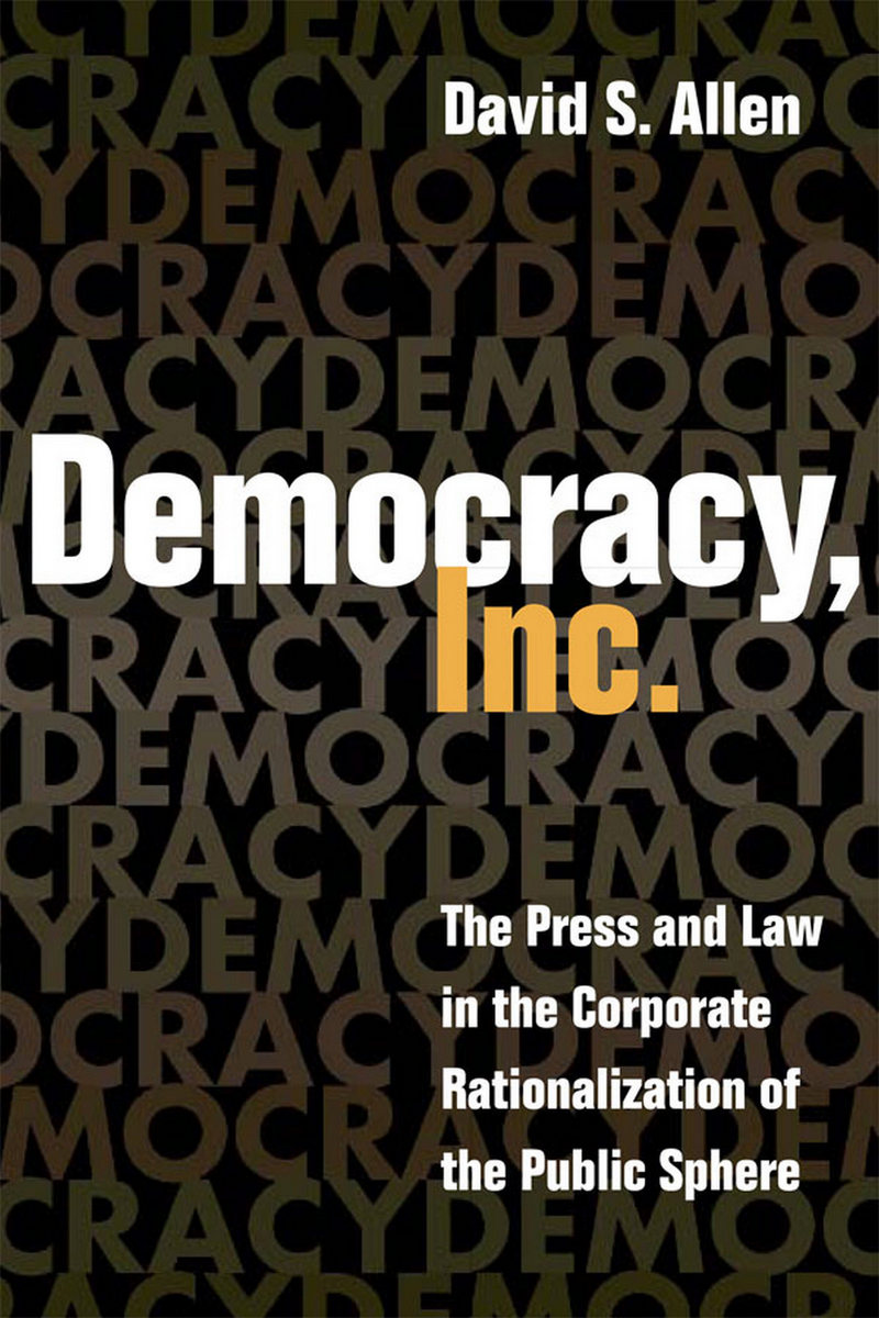Democracy, Inc.: The Press and Law in the Corporate Rationalization of ...