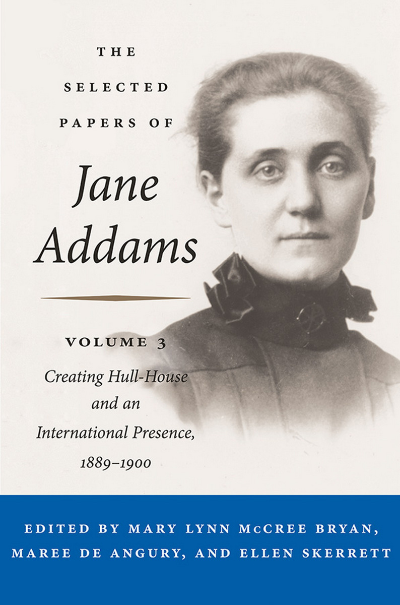 The Selected Papers of Jane Addams: Vol. 3: Creating Hull-House and an ...