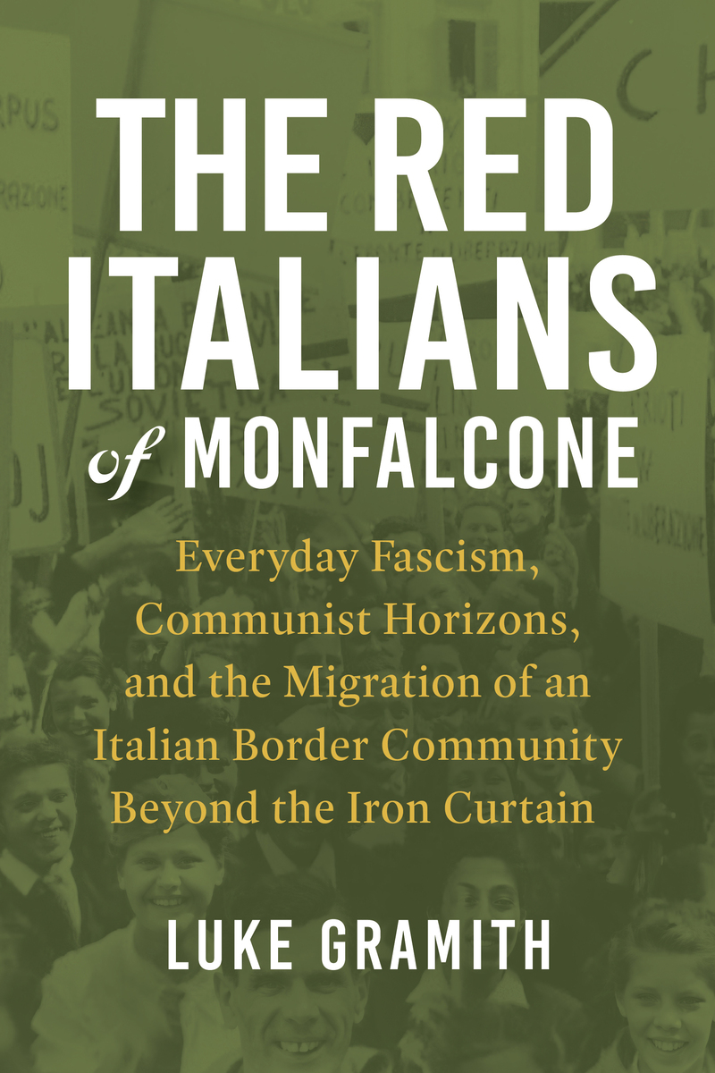 The Red Italians of Monfalcone: Everyday Fascism, Communist Horizons ...