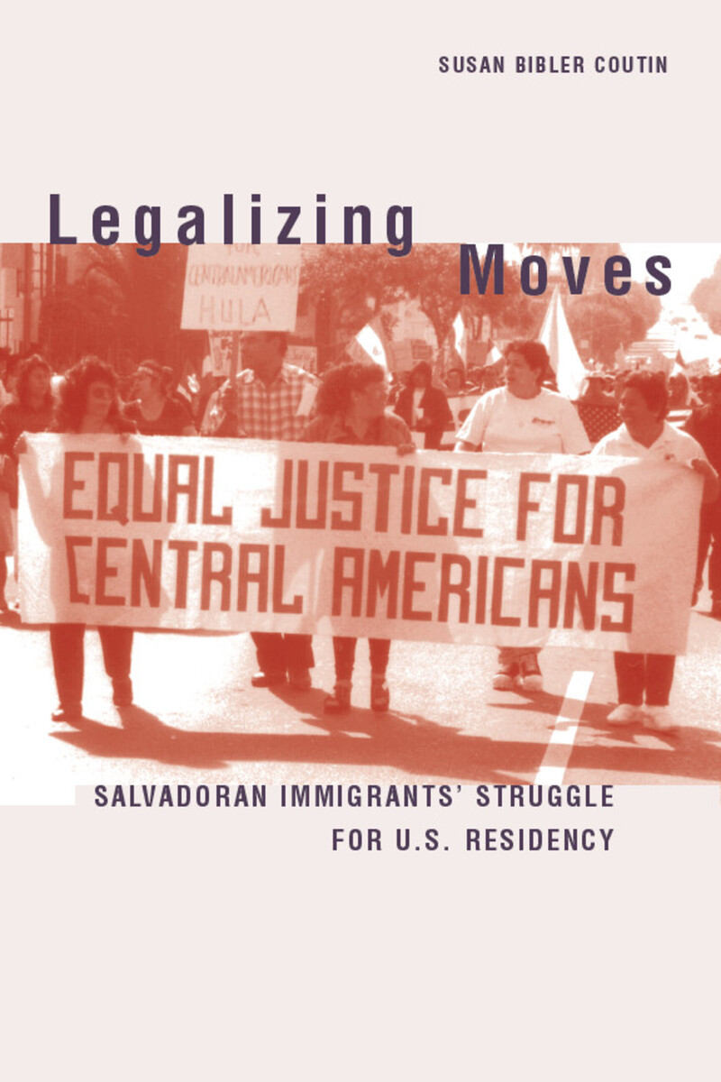 Legalizing Moves: Salvadoran Immigrants' Struggle for U.S. Residency ...