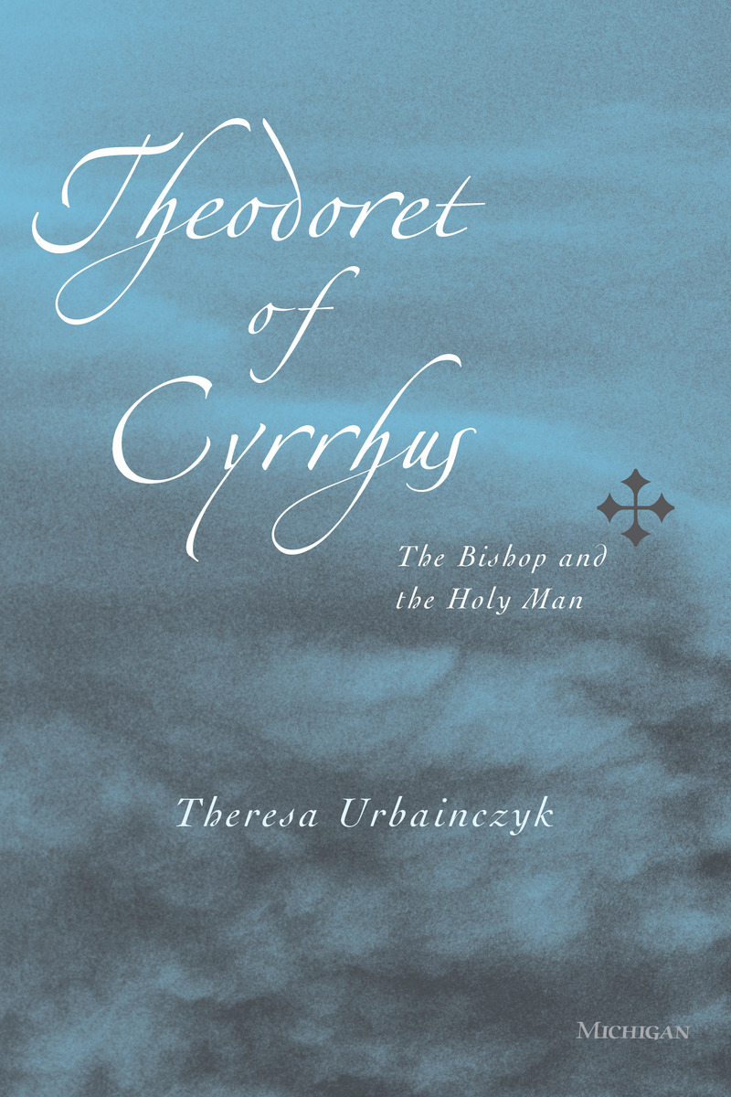 Theodoret of Cyrrhus: The Bishop and the Holy Man (9780472112661 ...