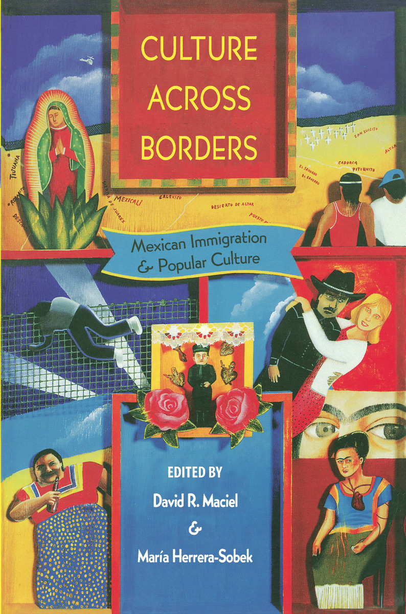Culture across Borders: Mexican Immigration and Popular Culture ...