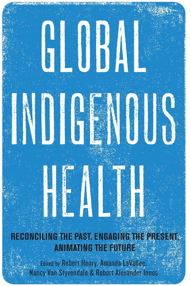 Global Indigenous Health: Reconciling the Past, Engaging the Present ...