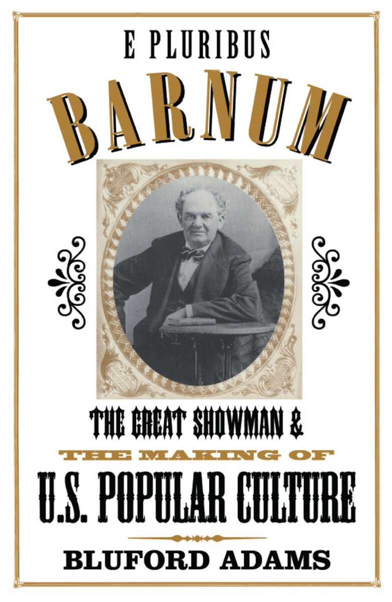 E Pluribus Barnum: The Great Showman and the Making of U.S. Popular ...