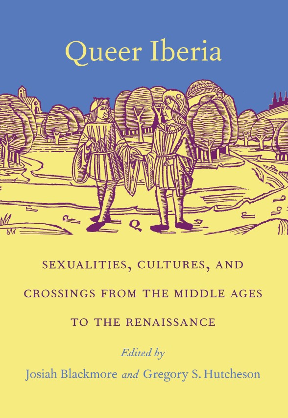 Queer Iberia: Sexualities, Cultures, and Crossings from the Middle Ages ...