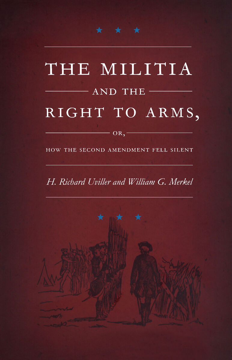 The Militia and the Right to Arms, or, How the Second Amendment Fell ...