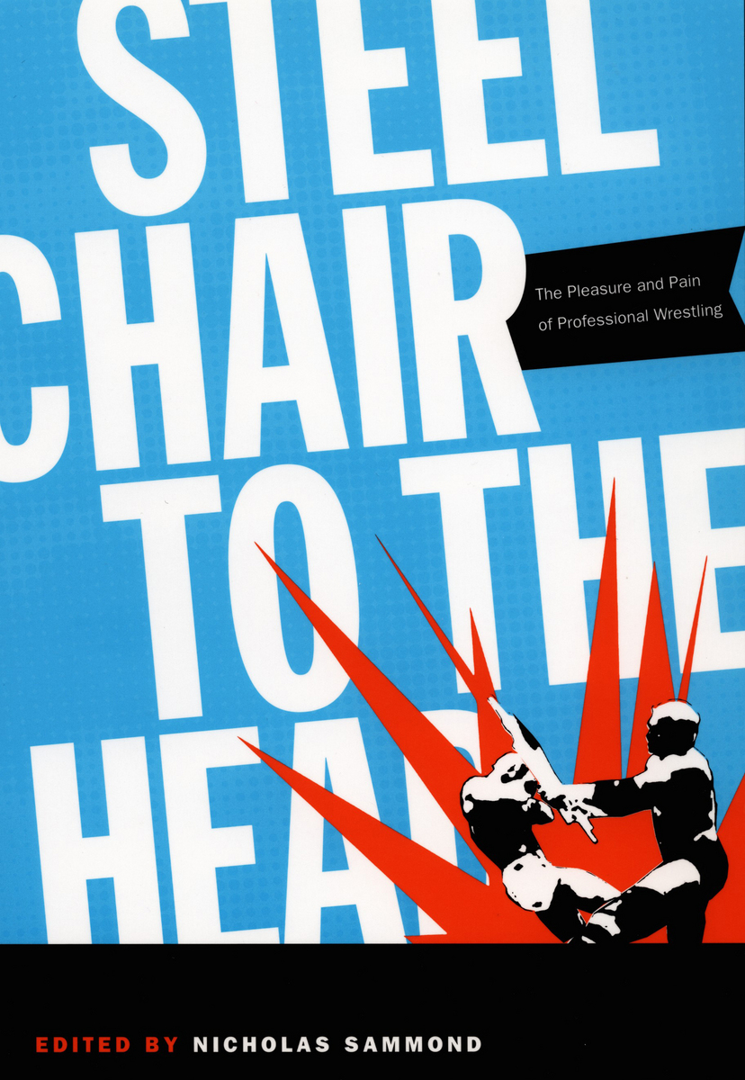 Steel Chair to the Head: The Pleasure and Pain of Professional ...