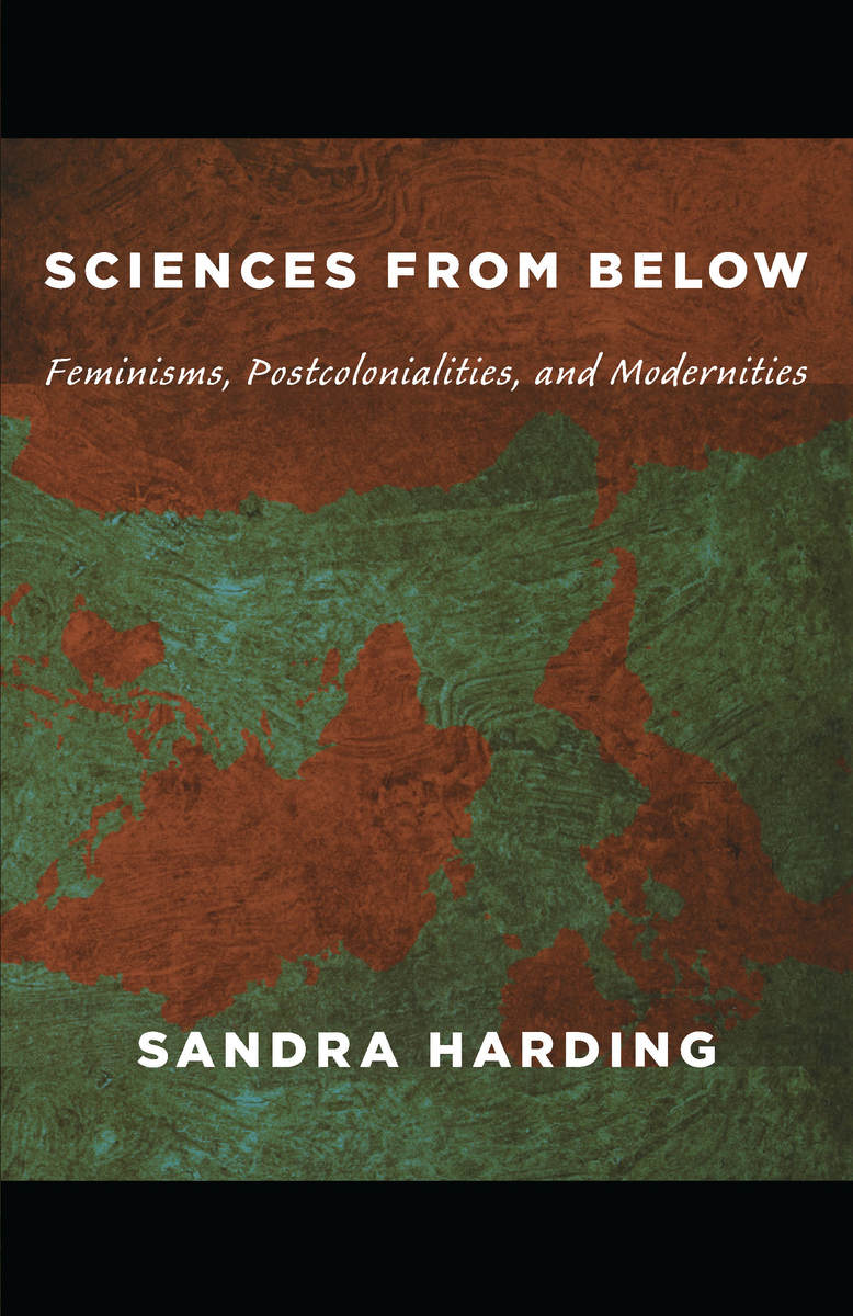 Sciences from Below: Feminisms, Postcolonialities, and Modernities ...