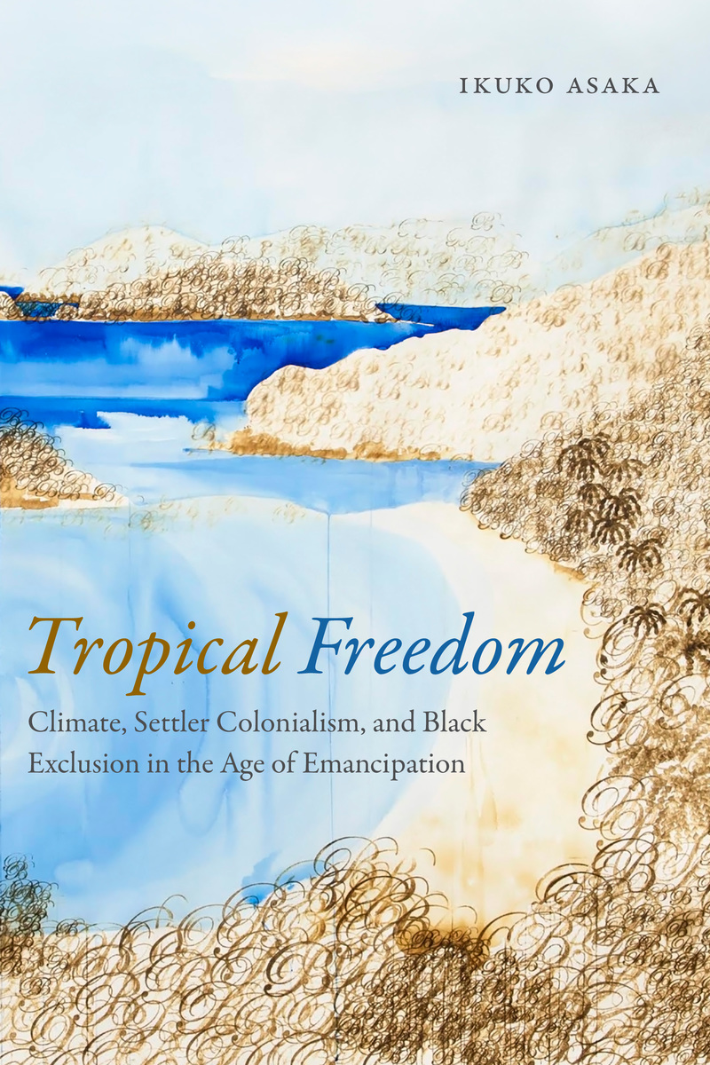 Tropical Freedom: Climate, Settler Colonialism, and Black Exclusion in ...
