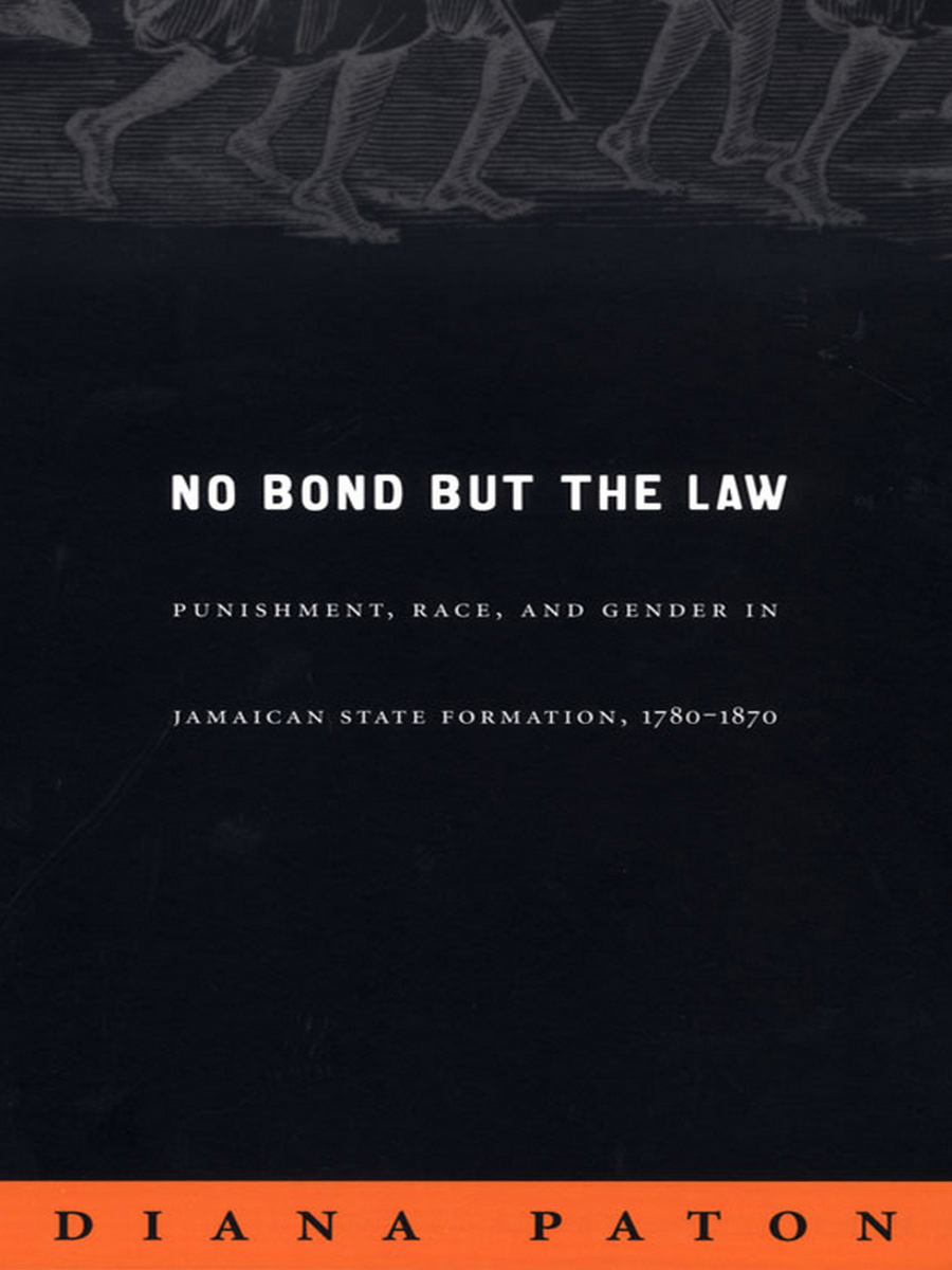 No Bond but the Law: Punishment, Race, and Gender in Jamaican State ...