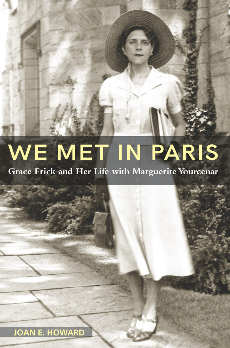 "We Met in Paris": Grace Frick and Her Life with Marguerite Yourcenar ...