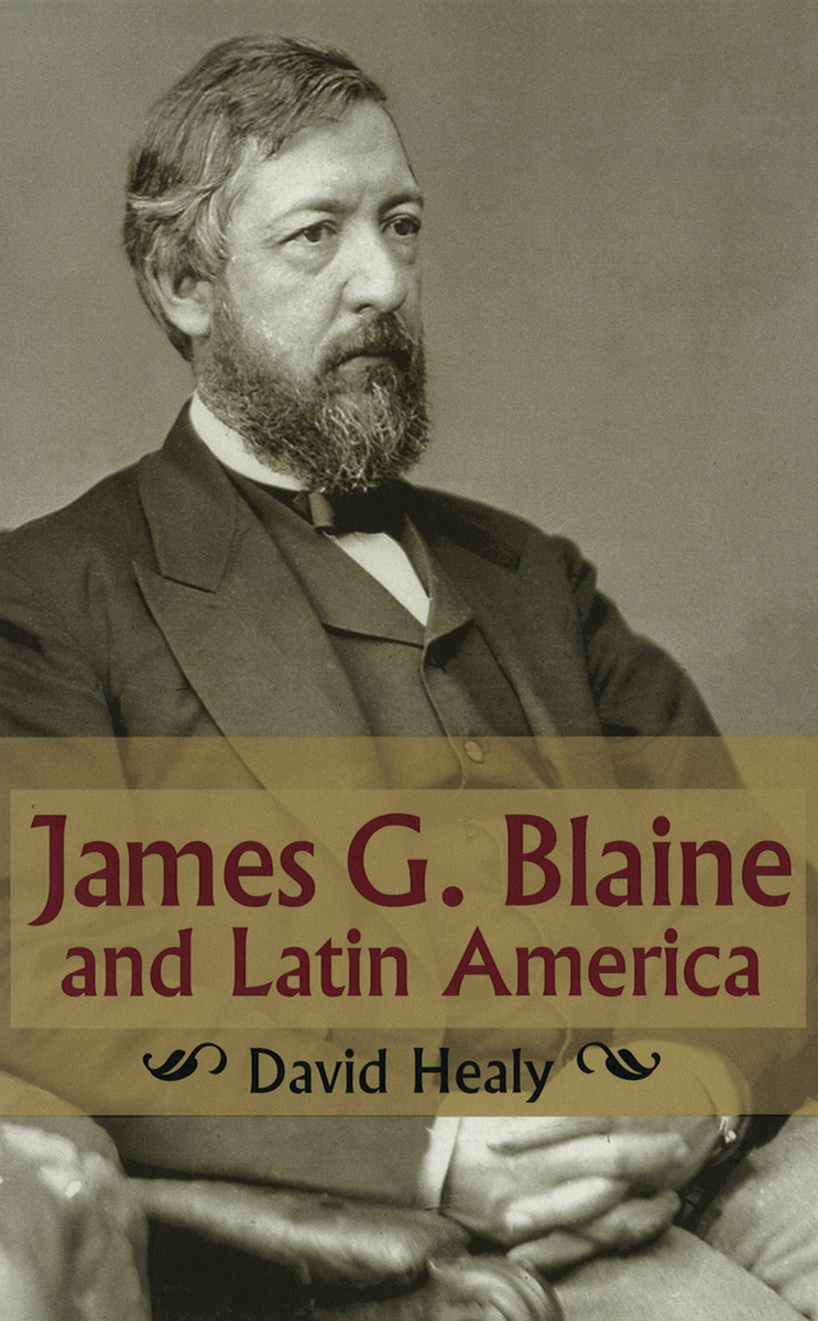 James G. Blaine and Latin America (9780826213747): David Healy ...