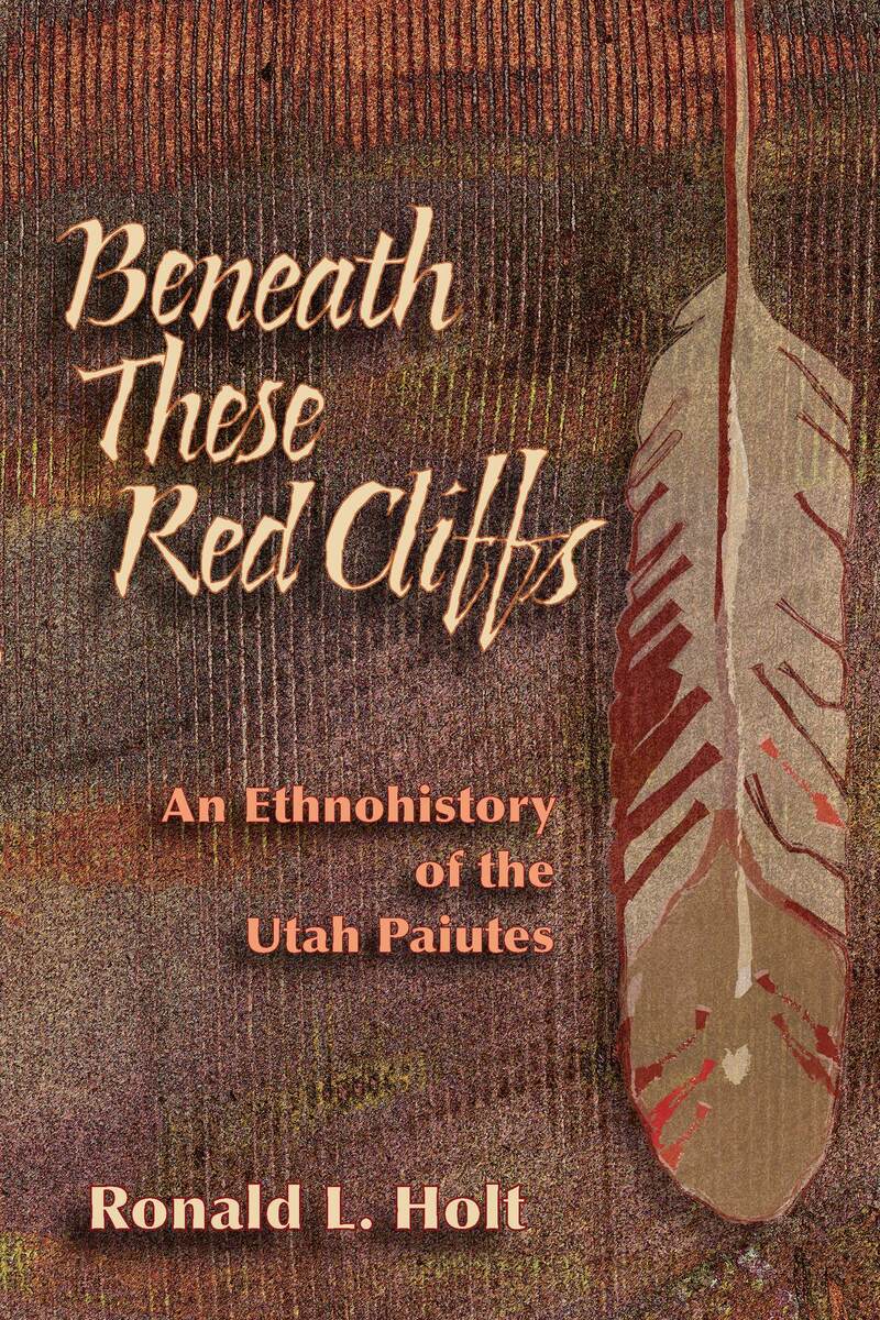 Beneath These Red Cliffs: An Ethnohistory of the Utah Paiutes ...