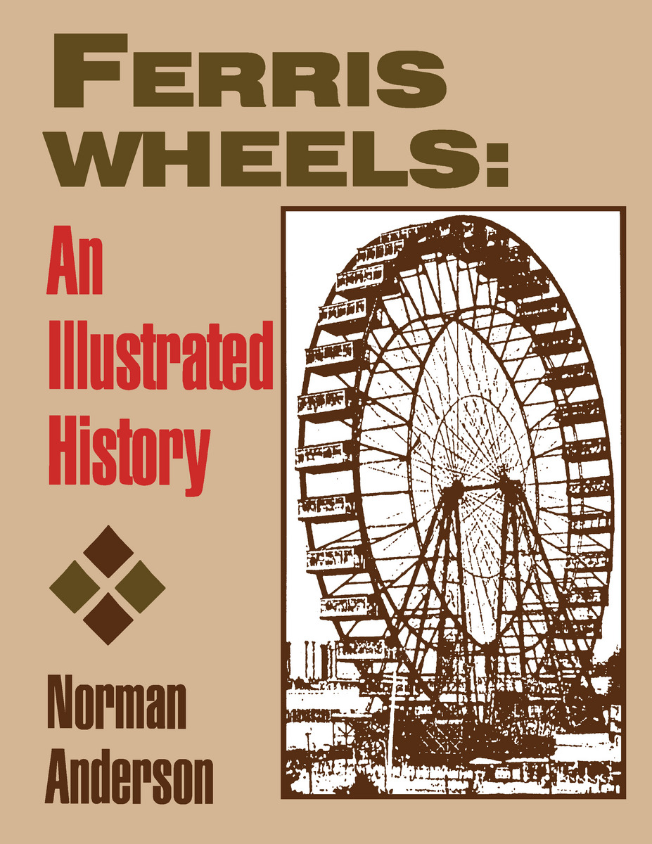 Ferris Wheels: An Illustrated History (9780879725327): Norman Anderson ...