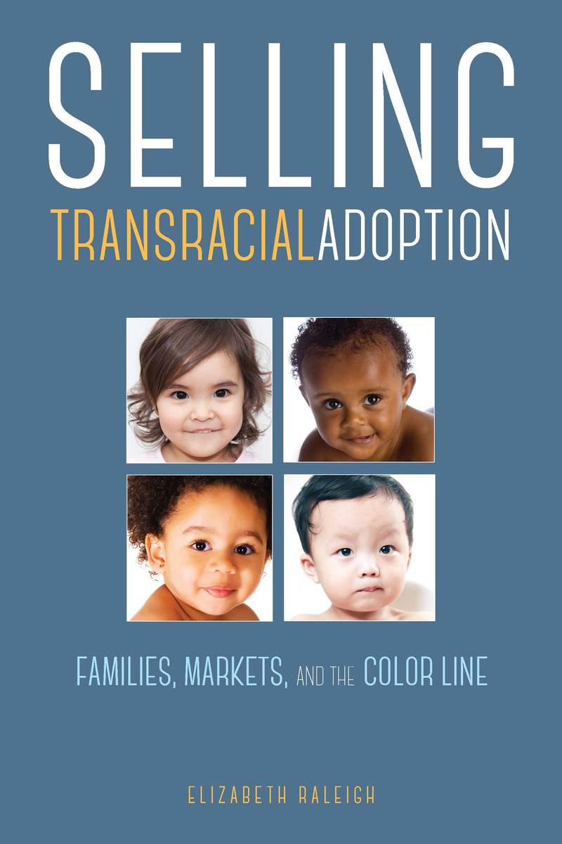 Selling Transracial Adoption: Families, Markets, and the Color Line ...