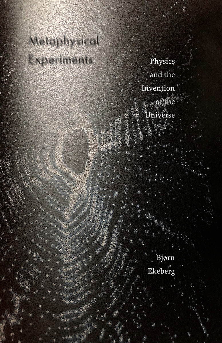 Metaphysical Experiments: Physics and the Invention of the Universe ...