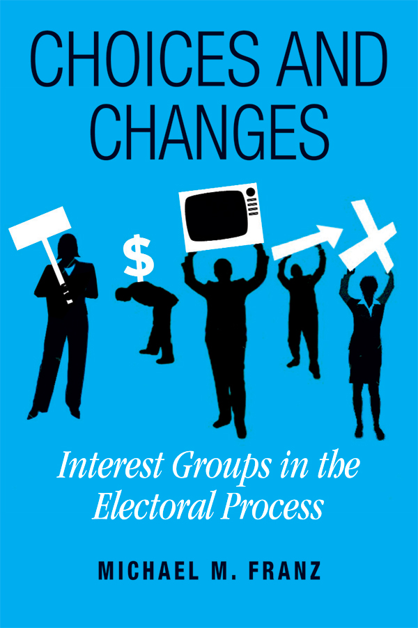 Choices and Changes: Interest Groups in the Electoral Process ...