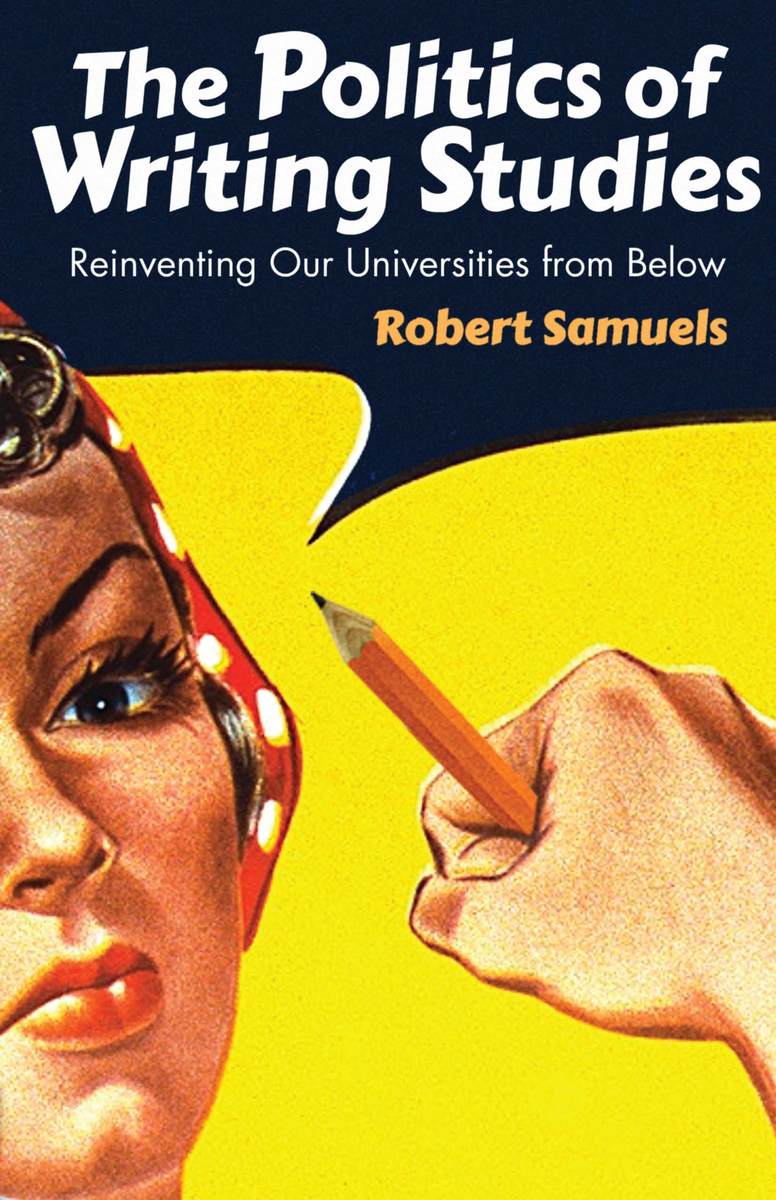 Politics of Writing Studies: Reinventing Our Universities from Below ...