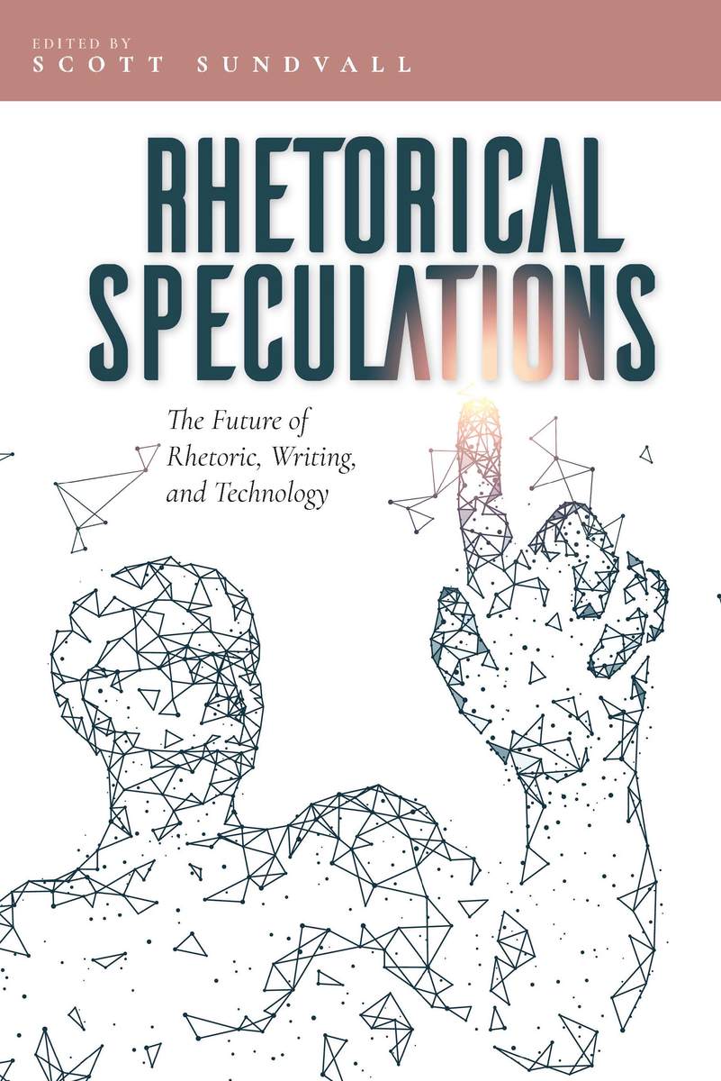 Rhetorical Speculations: The Future of Rhetoric, Writing, and ...