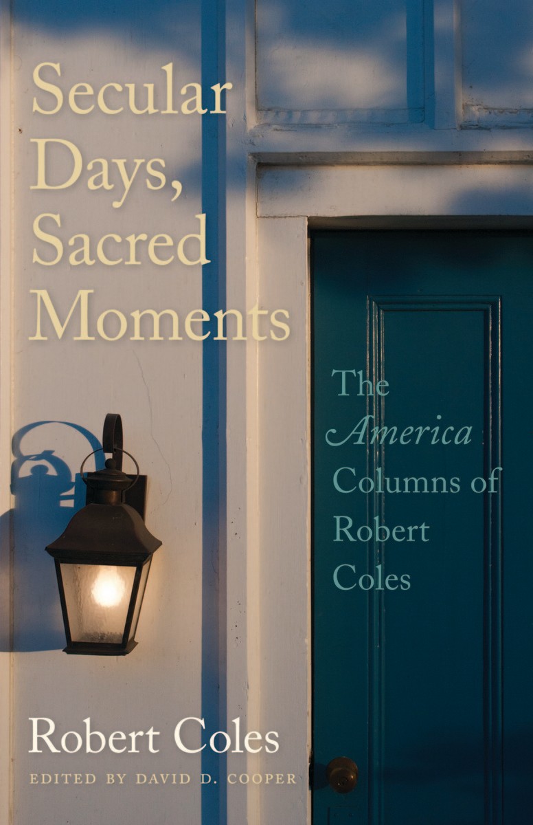 Secular Days, Sacred Moments: The America Columns of Robert Coles ...